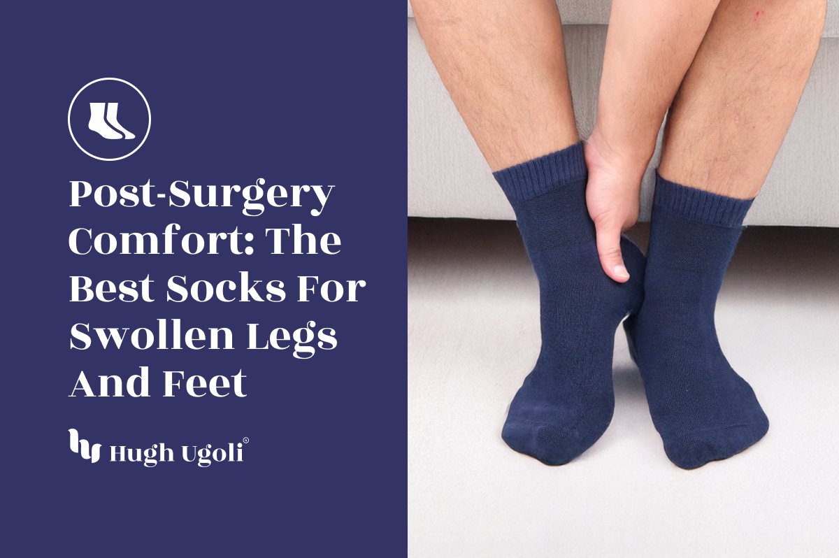 Post-Surgery Comfort: The Best Socks for Swollen Legs and Feet | Hugh ...