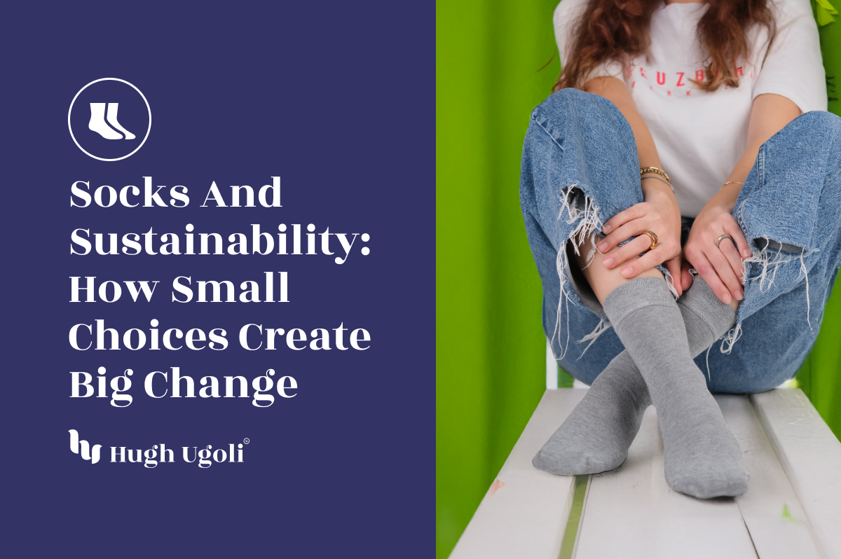 Socks and Sustainability: How Small Choices Create Big Change | Hugh ...